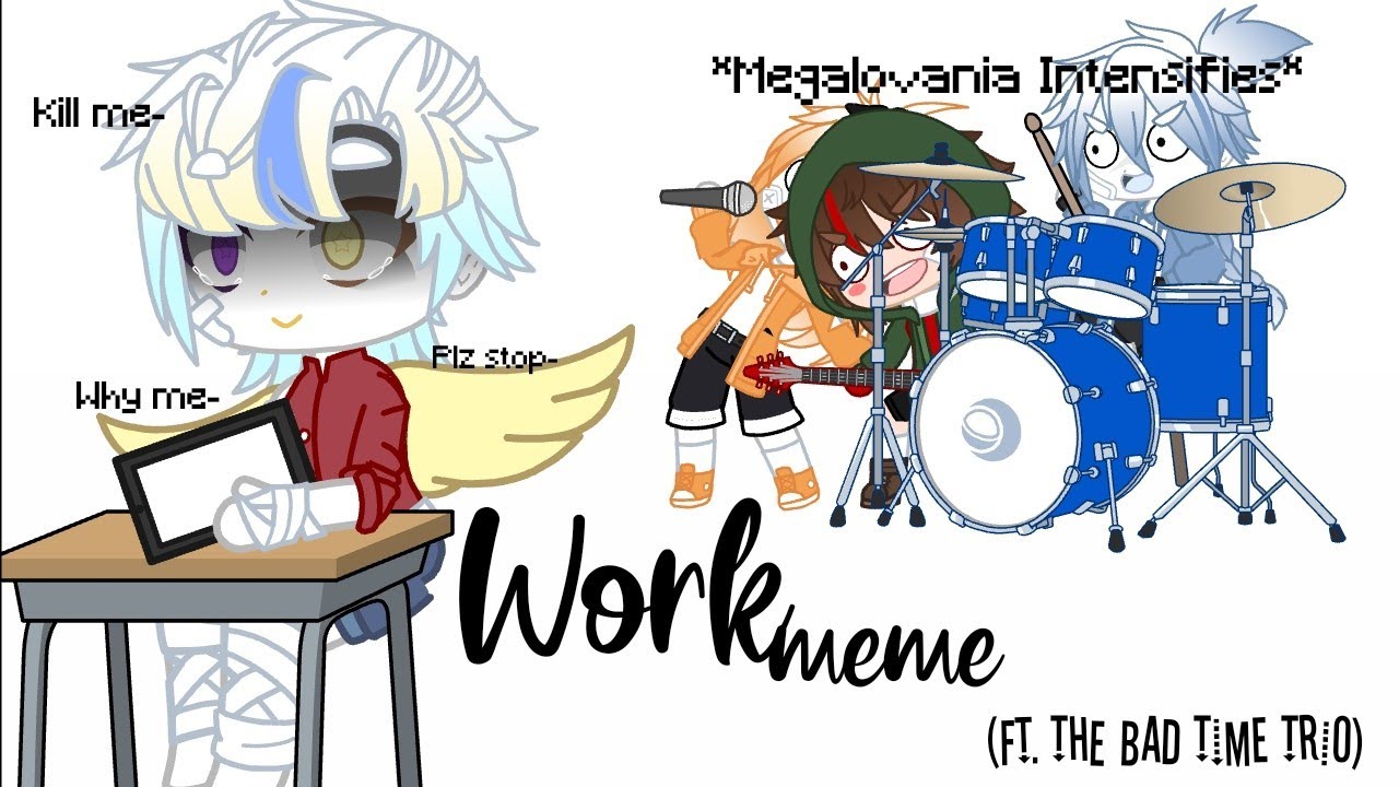 Work Meme-|•[-Ft. The Bad Time Trio-]• - YouTube