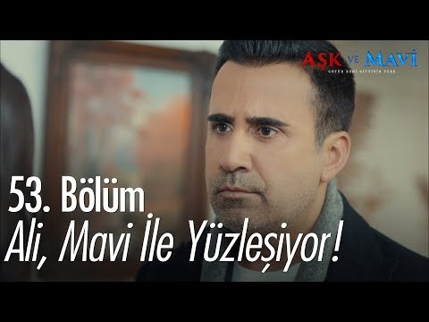 Ali, Mavi ile yüzleşiyor - Aşk ve Mavi 53. Bölüm