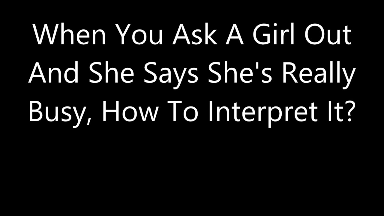 When You Ask A Girl Out And She Says She's Really Busy, How To ...