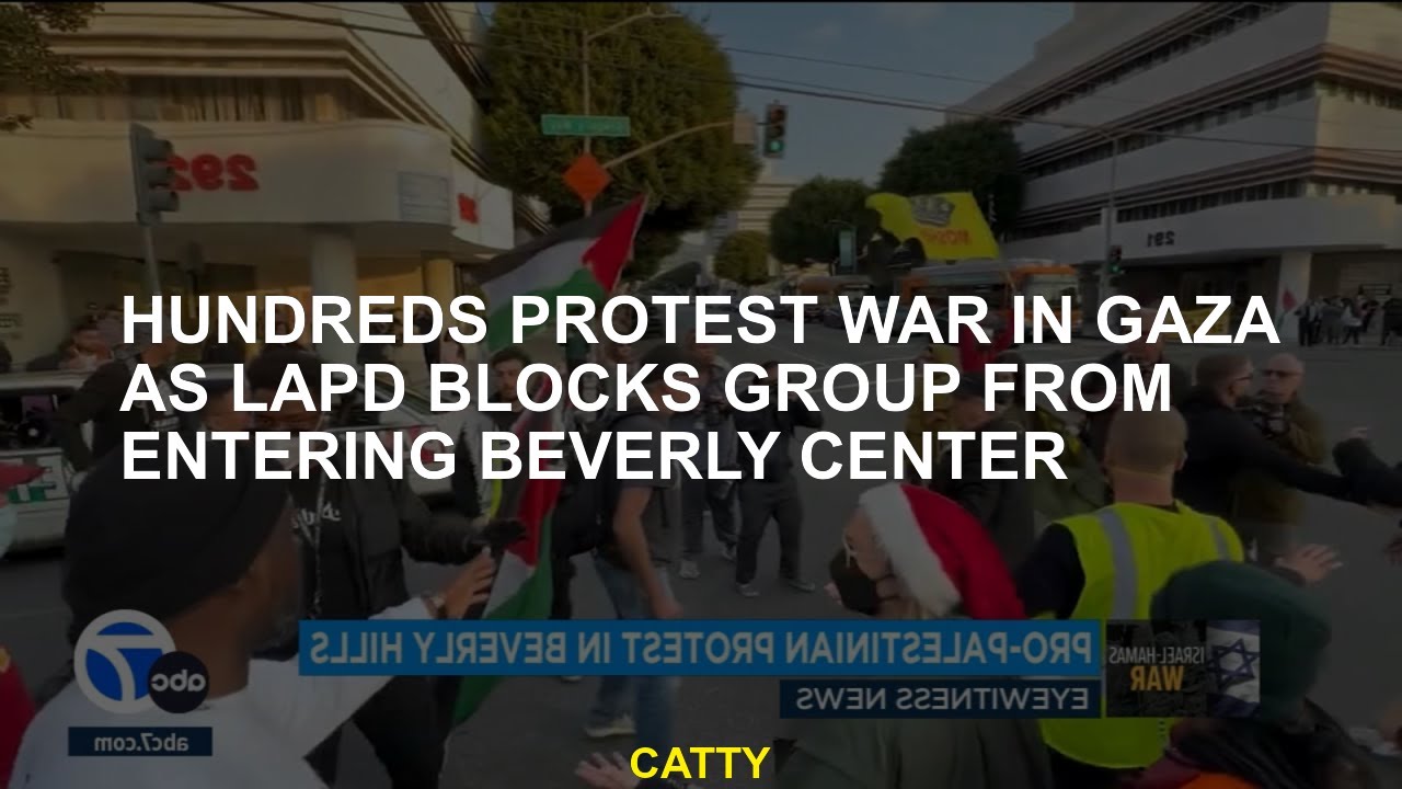 Hundreds protest war in Gaza as LAPD blocks group from entering Beverly ...