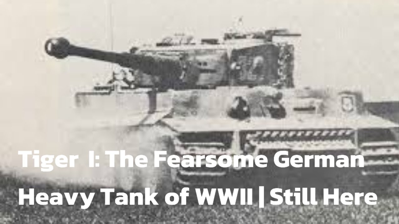 Tiger I: The Fearsome German Heavy Tank of WWII | Still Here - YouTube