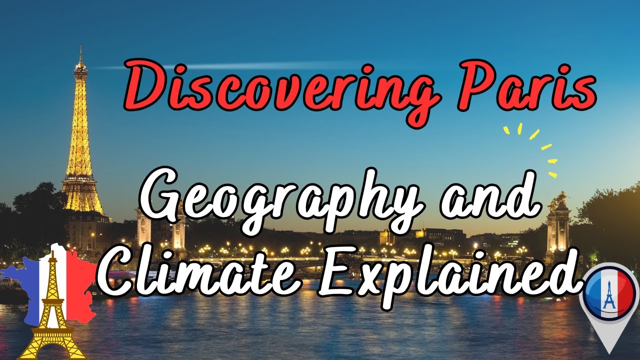 Discovering Paris | Geography and Climate Explained | Everything You ...