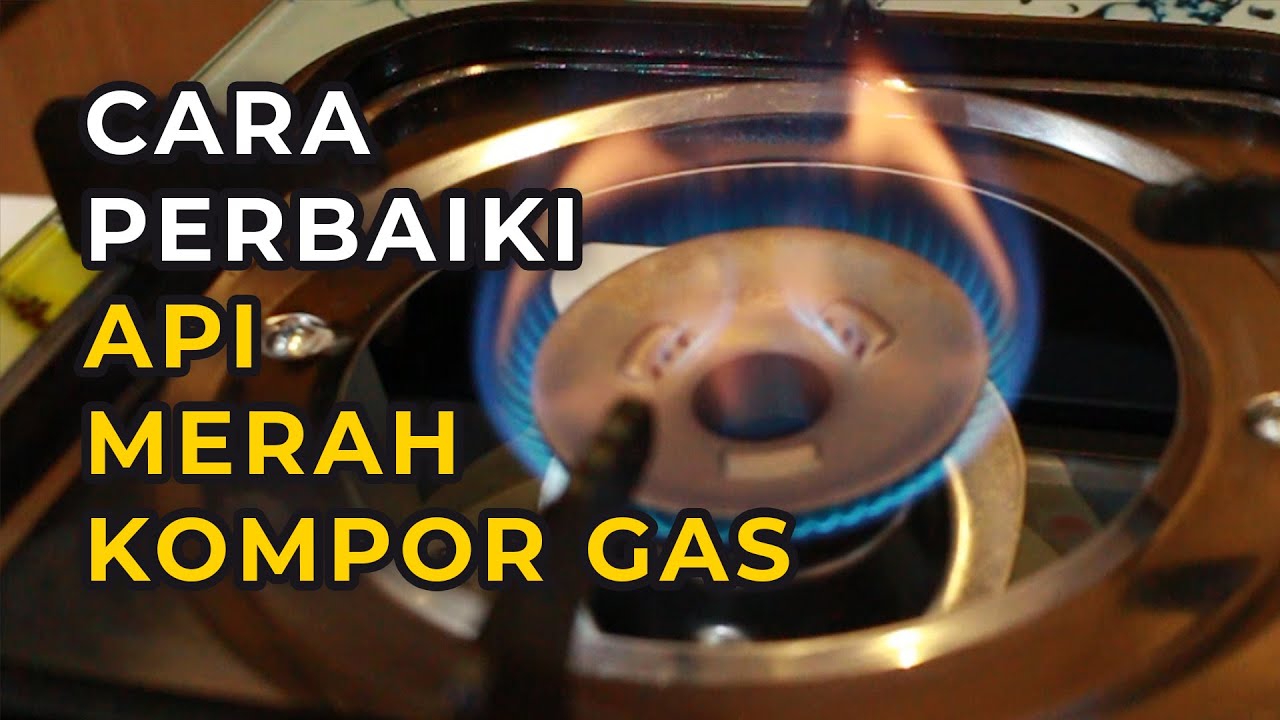 Cara Perbaiki Api Merah Pada Kompor Gas - YouTube