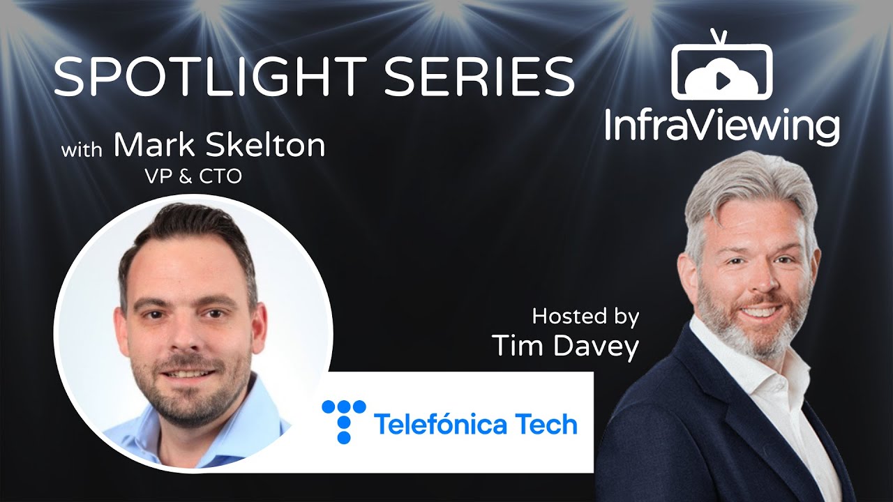 InfraViewing - Spotlight Series - with Mark Skelton, Telefonica Tech ...