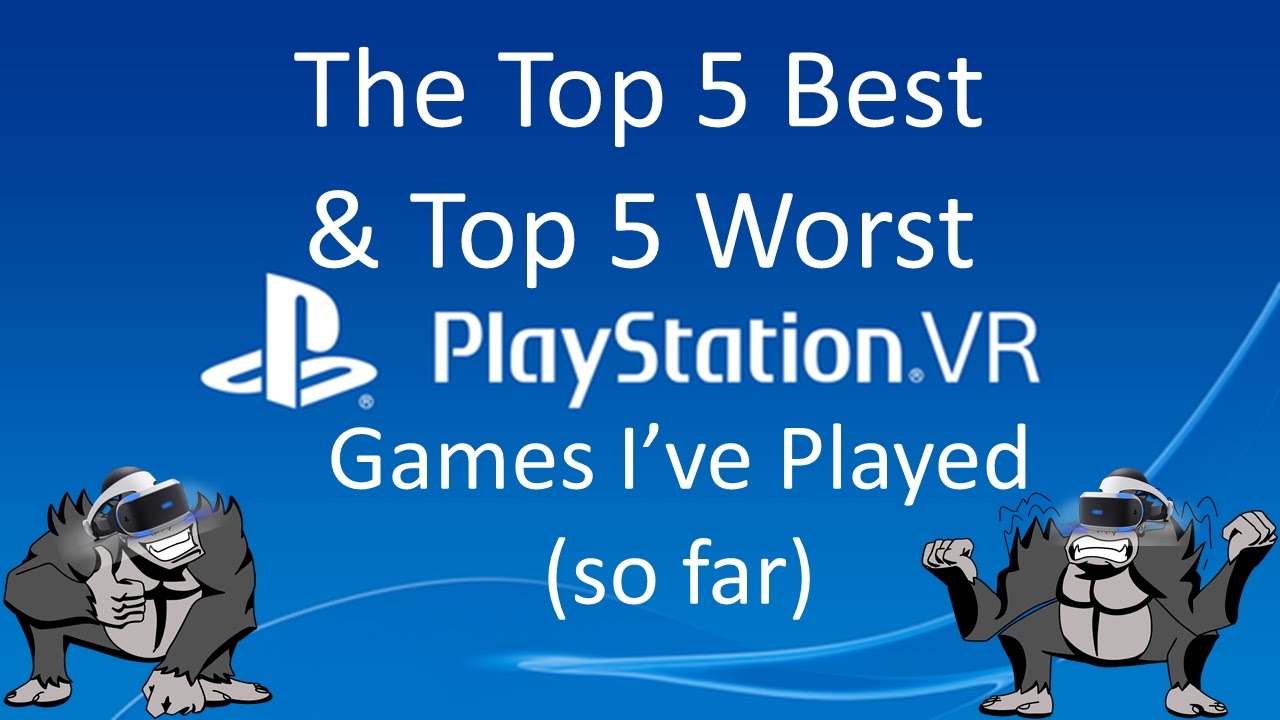 The Top 5 Best & Top 5 Worst Playstation VR Games I've Played (so far ...