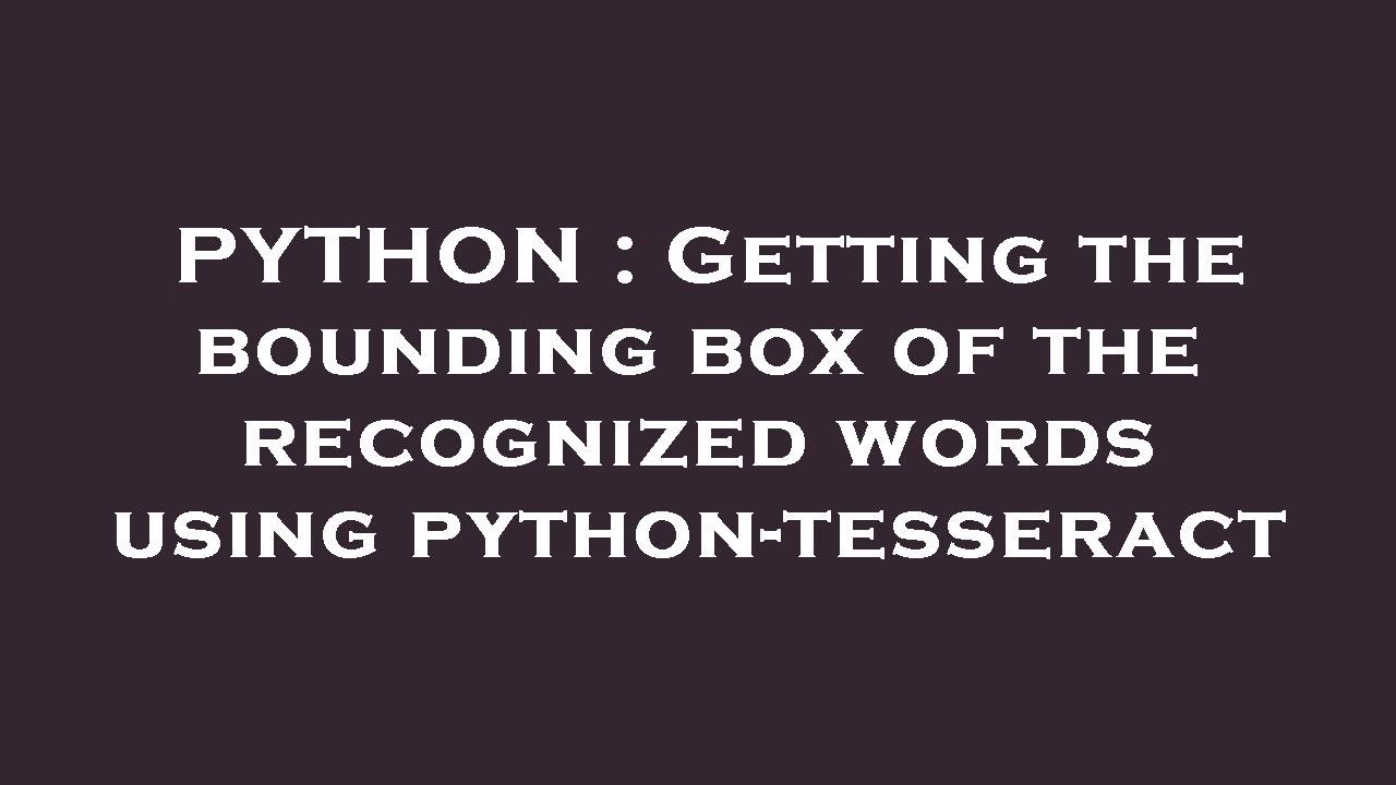 Python Getting The Bounding Box Of The Recognized Words Using Python 9827