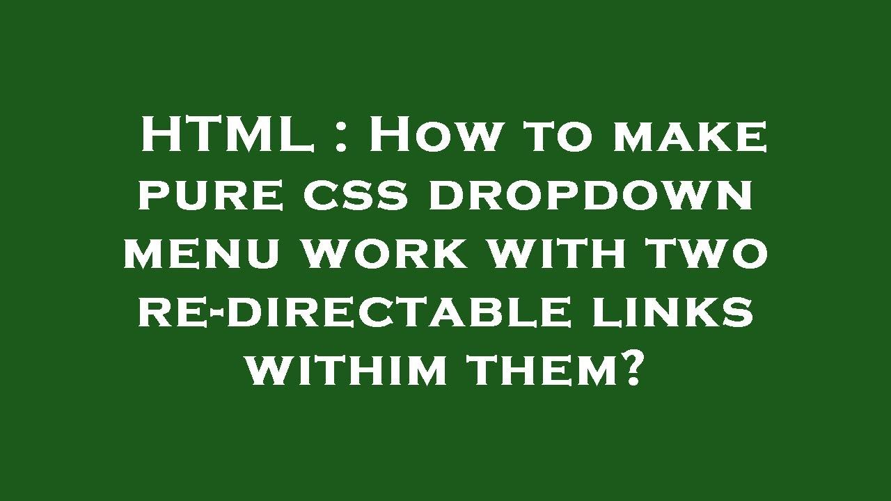 HTML : How to make pure css dropdown menu work with two re-directable ...