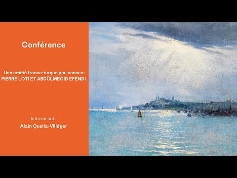 Une amitié franco-turque peu connue : Pierre Loti et Abdülmecid Efendi I Alain Quella-Villéger