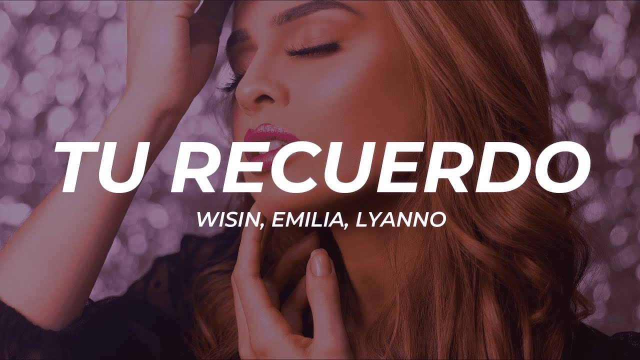 Wisin, Emilia, Lyanno - Tu Recuerdo (Letra/Lyrics) - YouTube