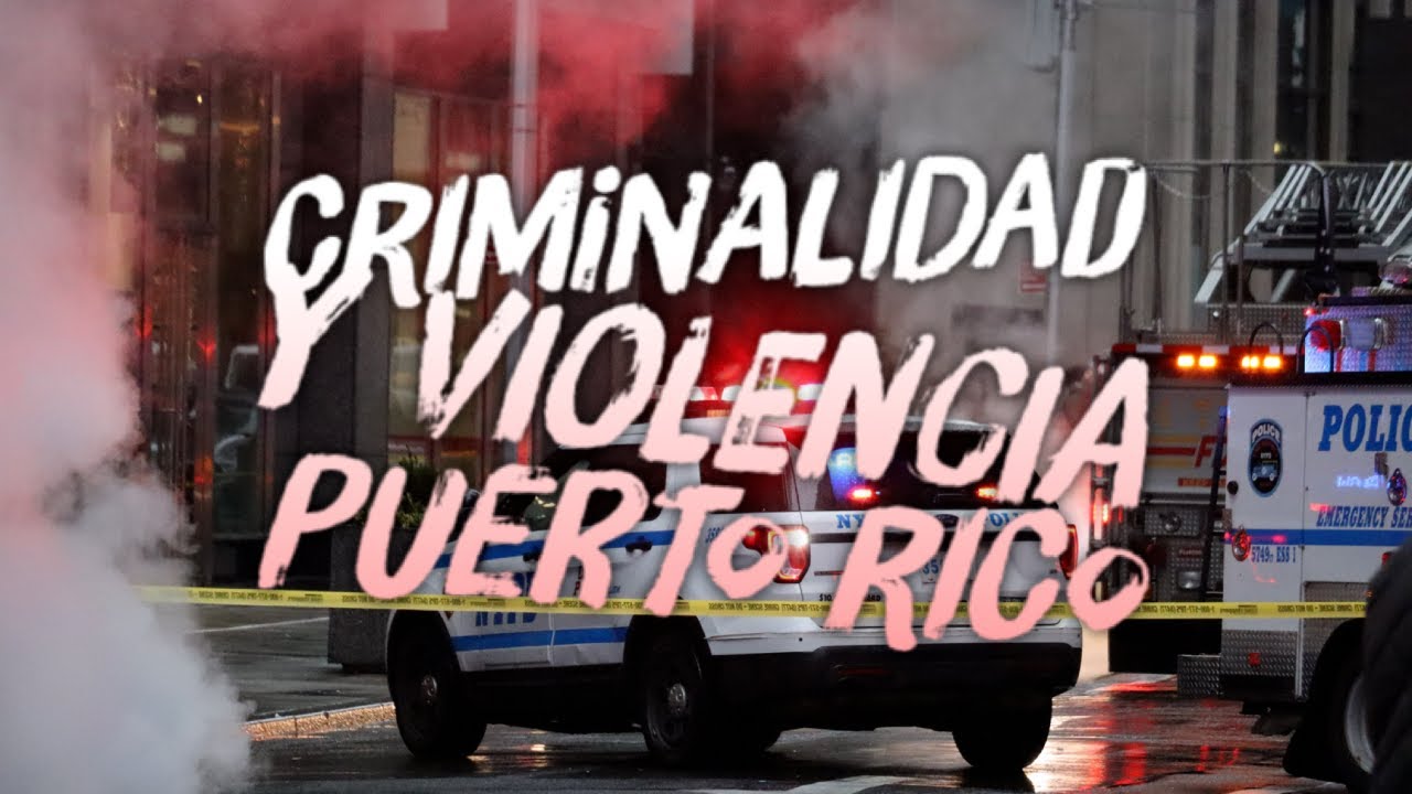 CRIMINALIDAD Y VIOLENCIA EN PUERTO RICO - YouTube