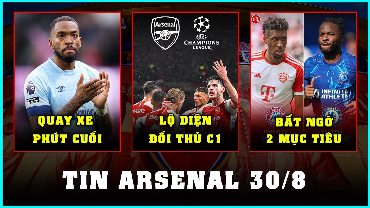 TIN ARSENAL 30/8: ĐỐI THỦ CHAMPIONS LEAGUE, STERLING MỜI CHÀO, QUAN TÂM ...