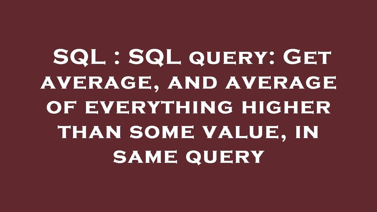 Sql Sql Query Get Average And Average Of Everything Higher Than 8110