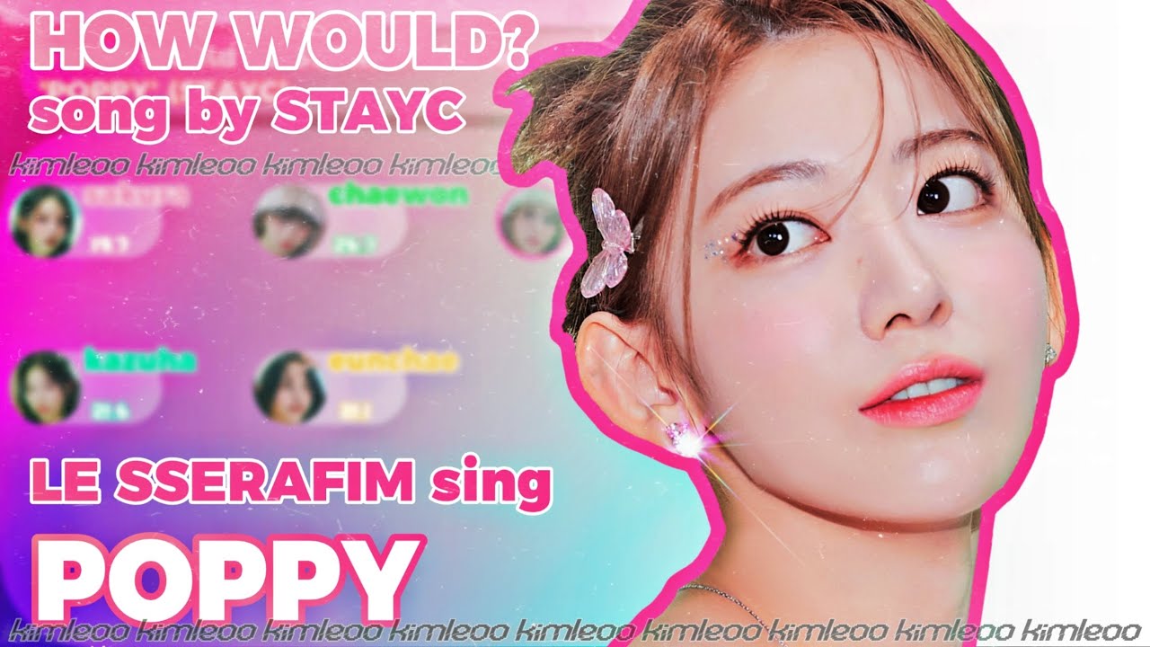 [REQUEST] How Would LE SSERAFIM Sing 'POPPY' (by STAYC) || kimleoo ...
