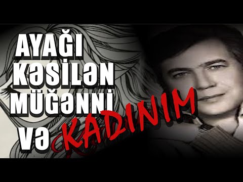AYAĞI KƏSİLƏN MÜĞƏNNİ VƏ KADINIM