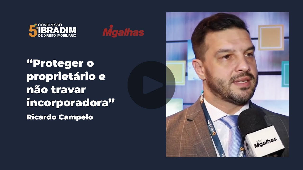 Proteger o proprietário e não travar incorporadora, diz Ricardo Campelo sobre papel do advogado ...