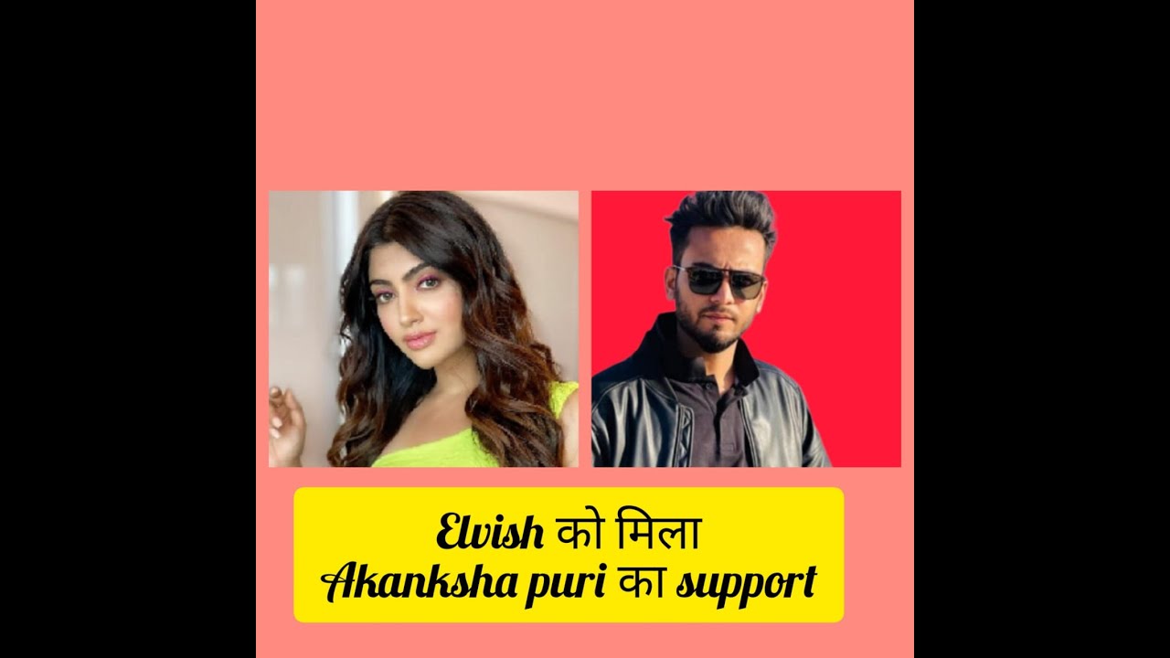Exclusive Video Elvish Yadav को मिला Akansha Puri का support Elvish gets support of Akansha Puri ...