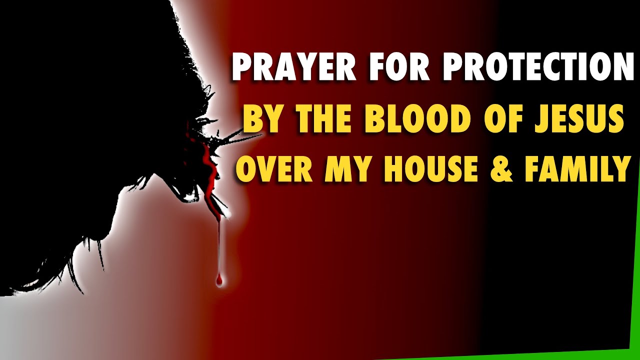 Prayer for Protection by the Blood of Jesus over my house and Family ...