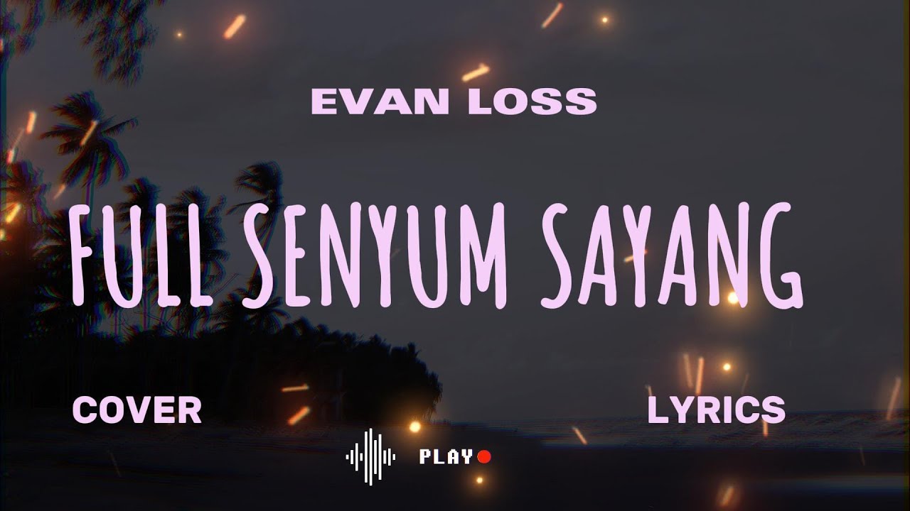 EVAN LOSS – FULL SENYUM SAYANG – Cover & lyric ( Cover by IANYOLA ...