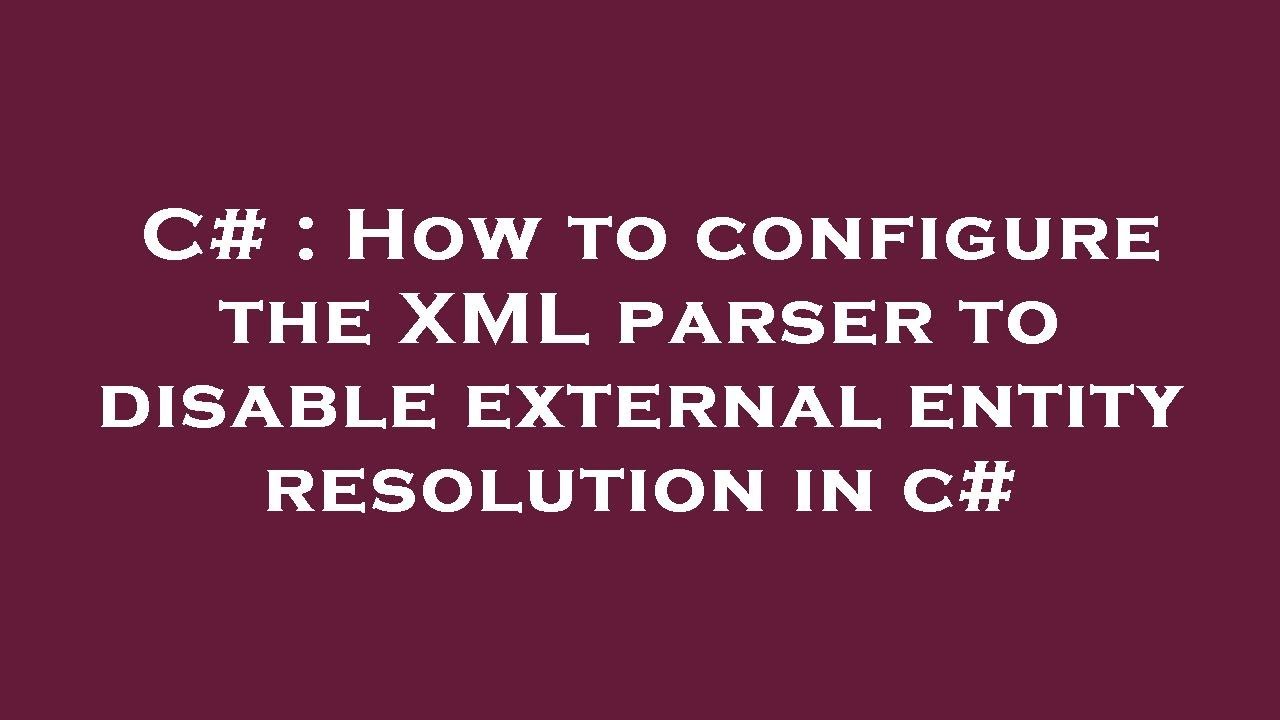 C How To Configure The Xml Parser To Disable External Entity Resolution In C Youtube 7011