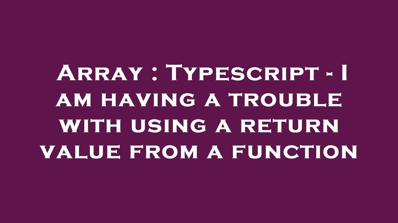 Array Typescript I Am Having A Trouble With Using A Return Value From A Function Youtube