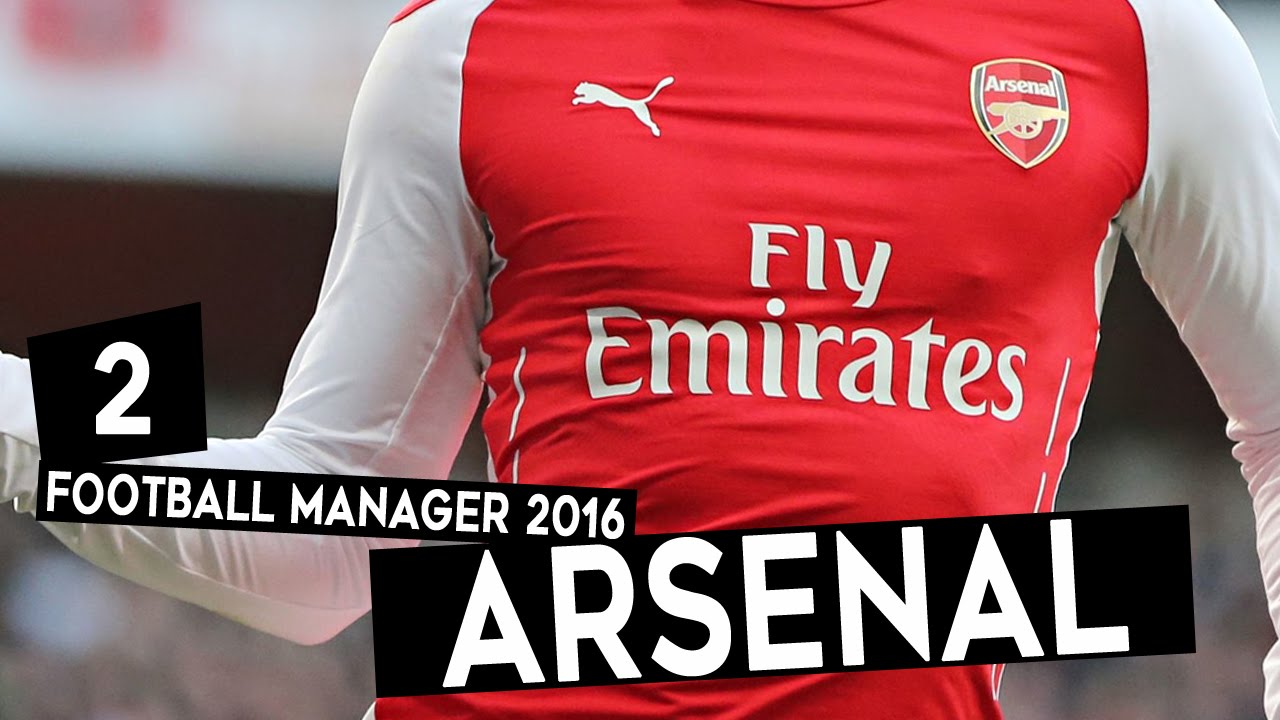 FOOTBALL MANAGER 2016 - ARSENAL | #2 | MASSIVE TRANSFERS - YouTube