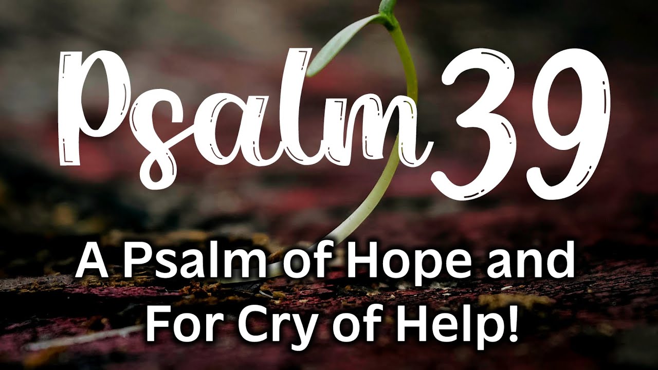 Psalm 39 A Psalm for Hope & Help! Cry for Help, Rejoice - YouTube