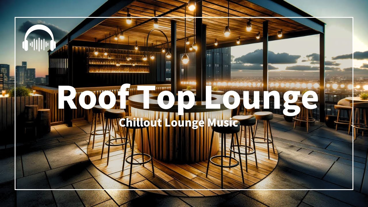 Rooftop Chillout Lounge Music | Twilight Grooves: Sophisticated Sounds ...