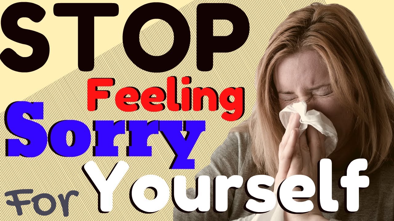 How To Stop Feeling Sorry For Yourself After He Leaves YouTube how-to-stop-feeling-sorry-for-yourself-after-he-leaves-youtube
