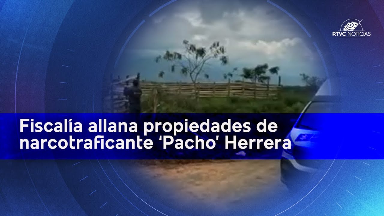 Decomisan NARCOFINCAS de 'Pacho' Herrera: Fiscalía inició investigación ...