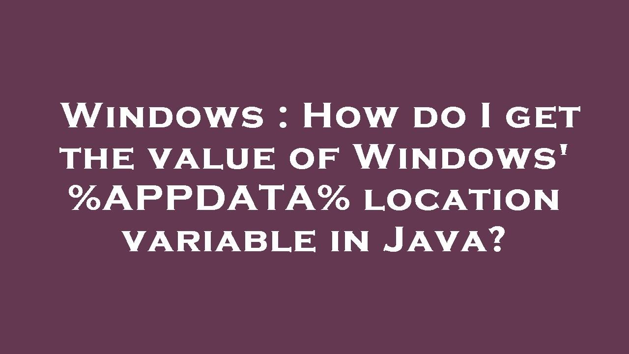 Windows : How do I get the value of Windows' %APPDATA% location variable in Java? - YouTube