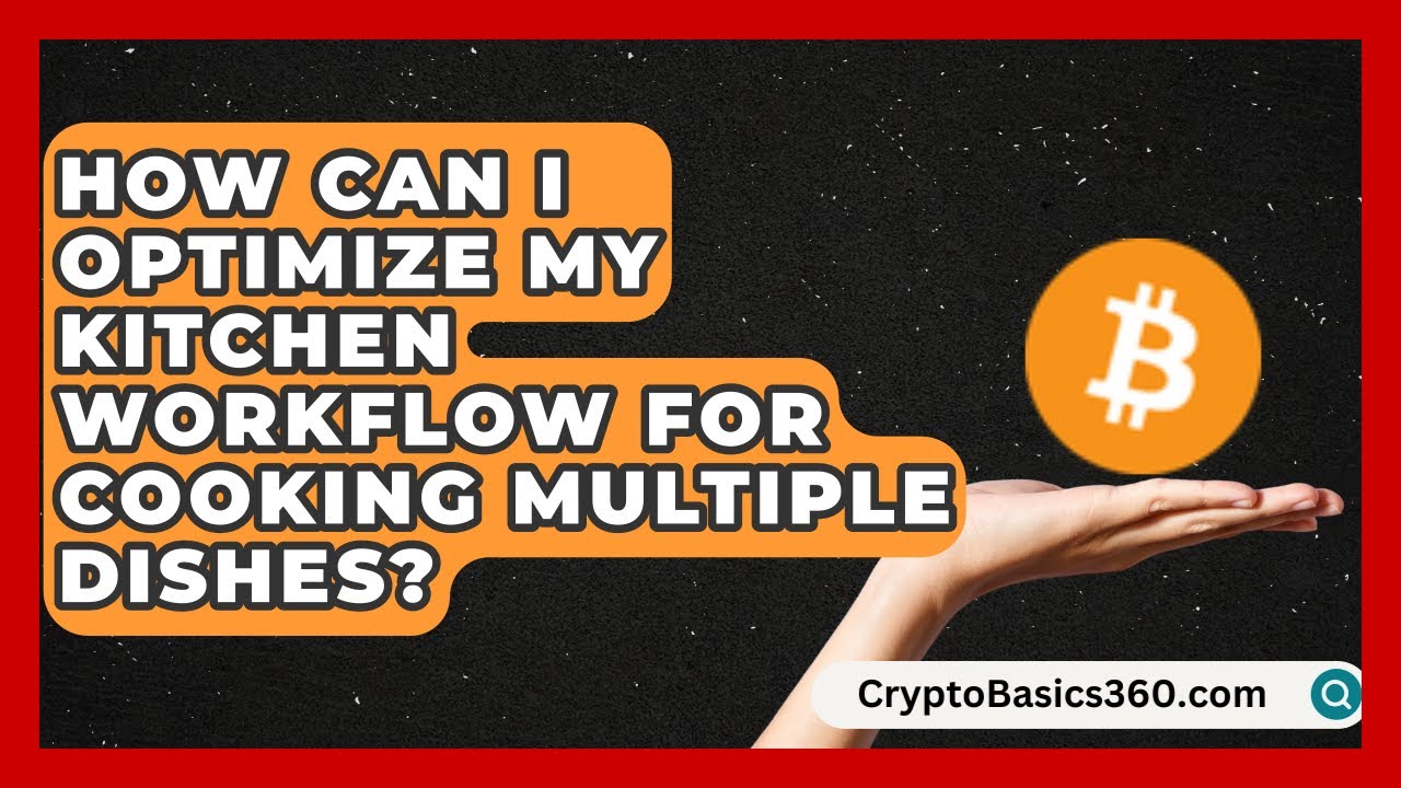 How Can I Optimize My Kitchen Workflow for Cooking Multiple Dishes ...