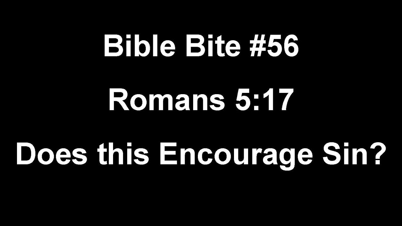 Bible Bite #56 Romans 5:17 Does this Encourage Sin? - YouTube