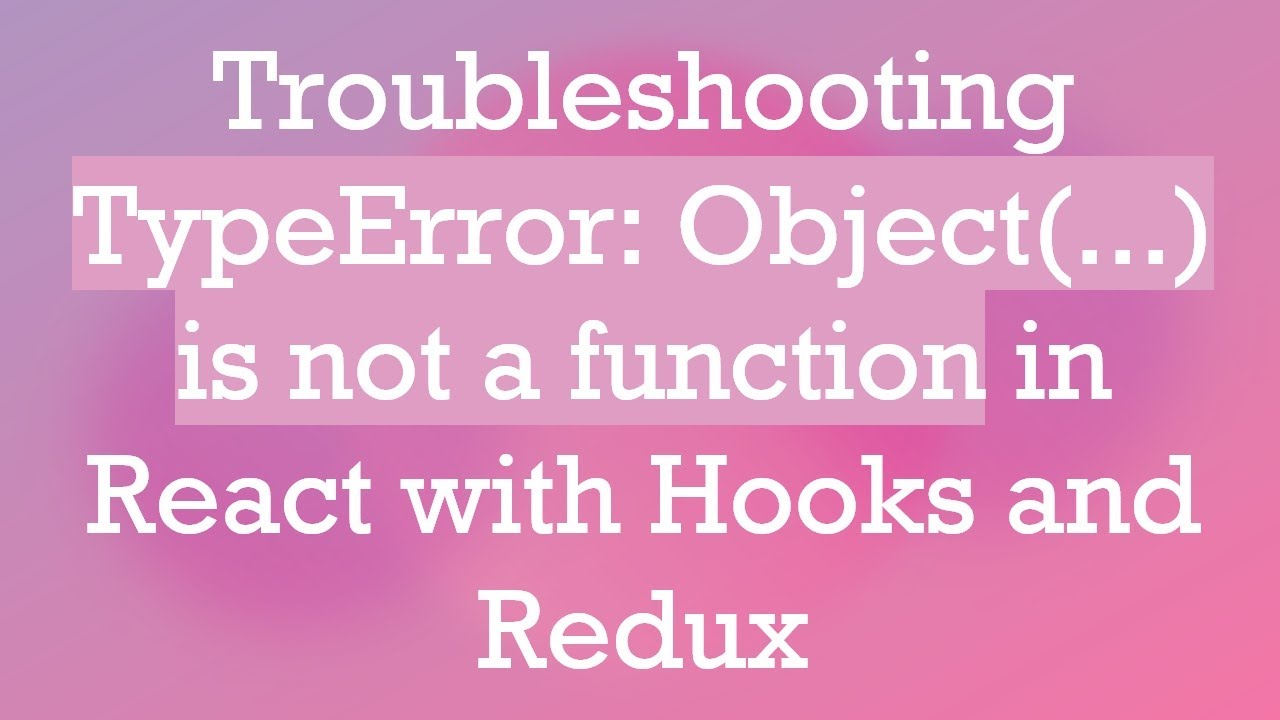 Troubleshooting TypeError: Object(...) is not a function in React with Hooks and Redux - YouTube
