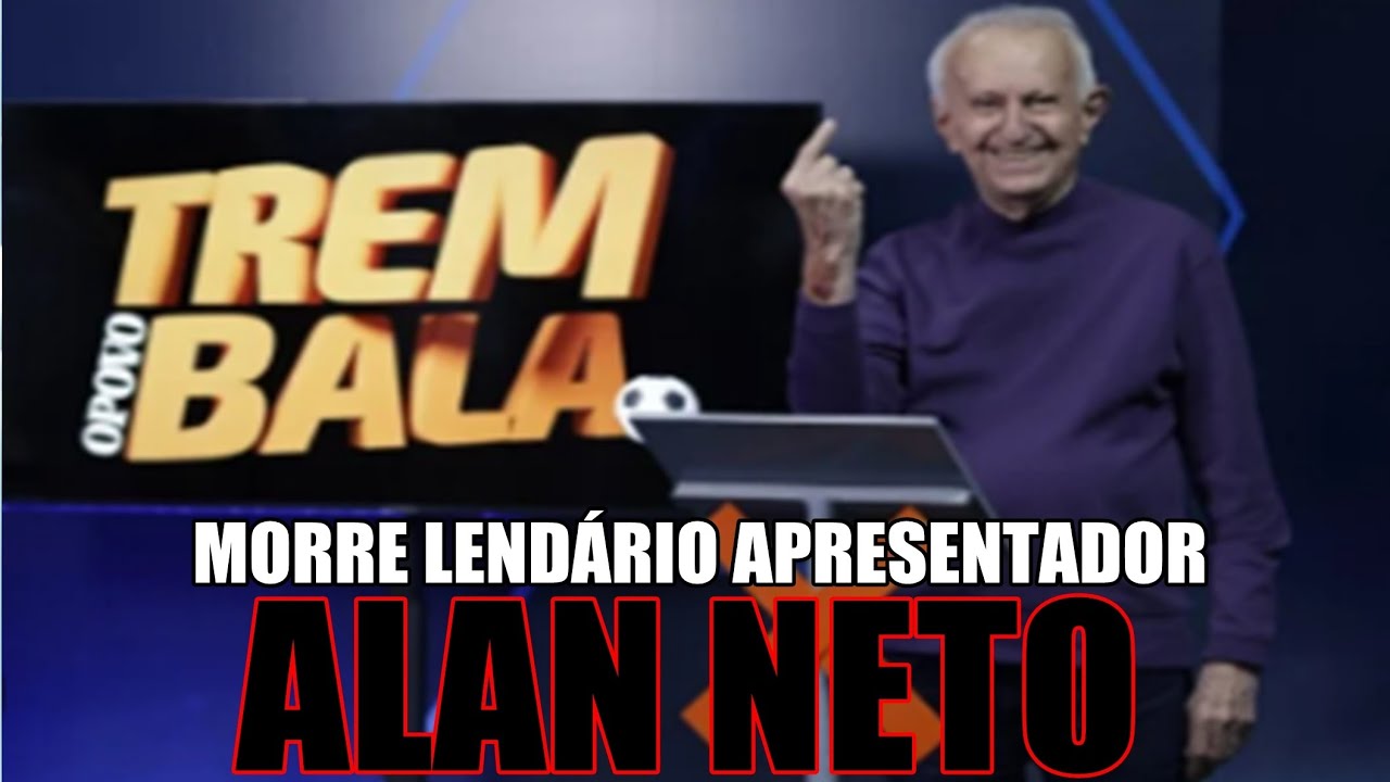 MORRE O LENDÁRIO APRESENTADOR DO TREM BALA ALAN NETO - YouTube