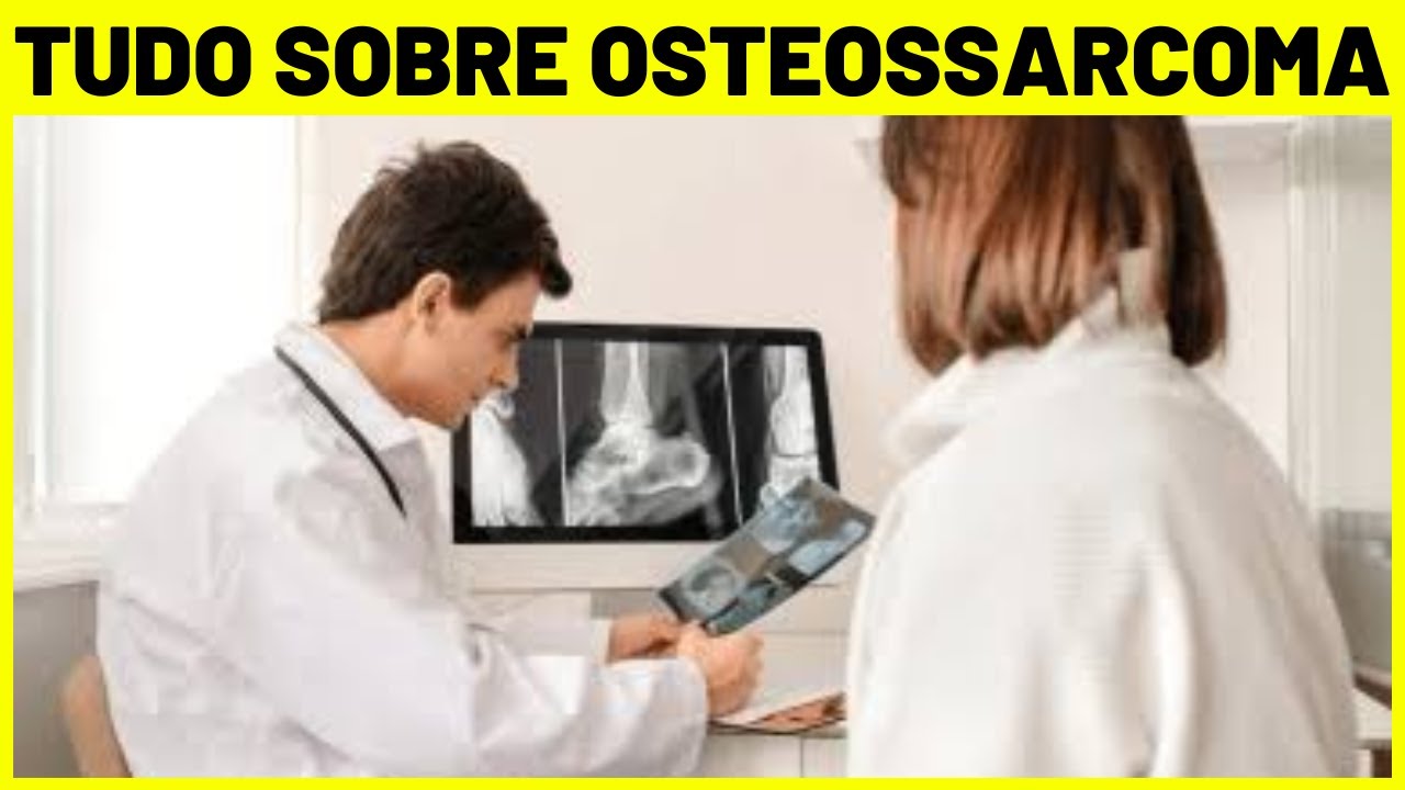 OSTEOSSARCOMA - O QUE É, CAUSAS, SINTOMAS E TRATAMENTO (câncer ósseo ...