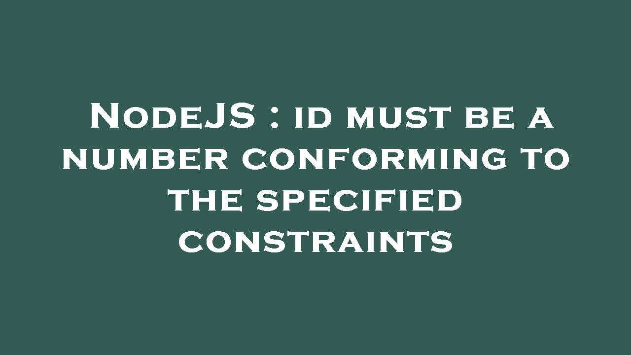 Nodejs Id Must Be A Number Conforming To The Specified Constraints Youtube