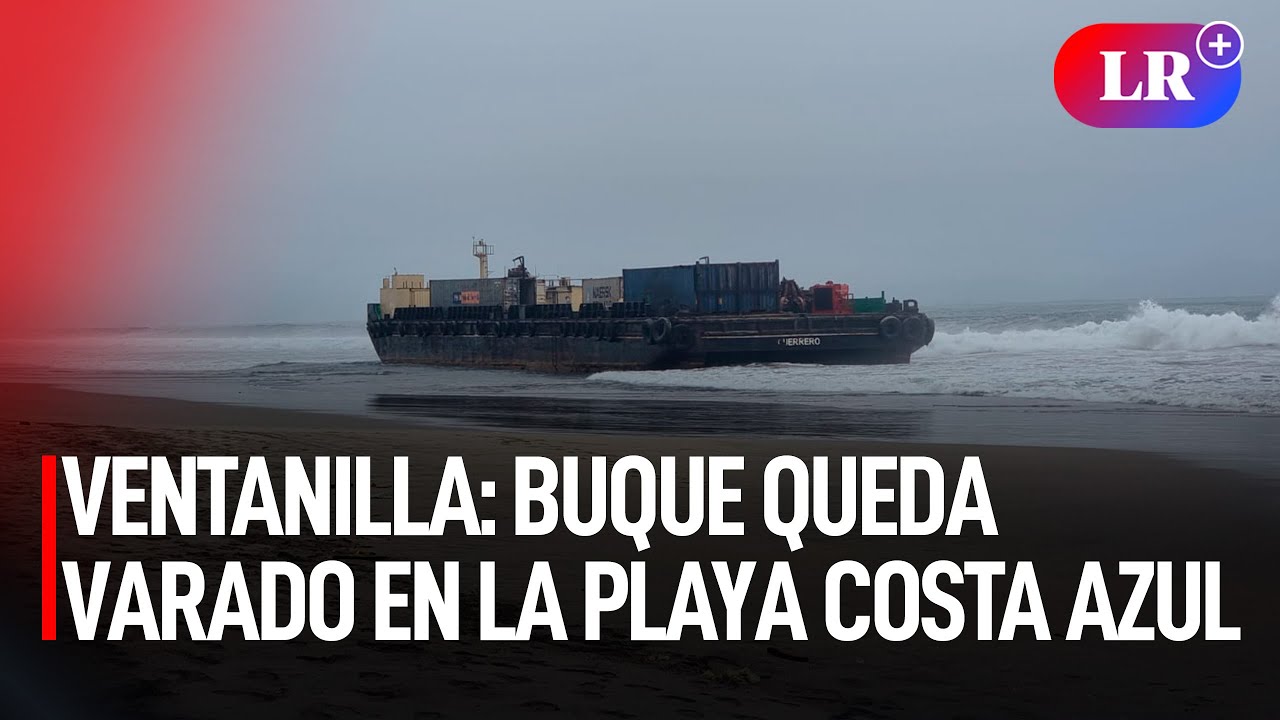 VENTANILLA: BUQUE queda varado en la playa COSTA AZUL | #LR - YouTube