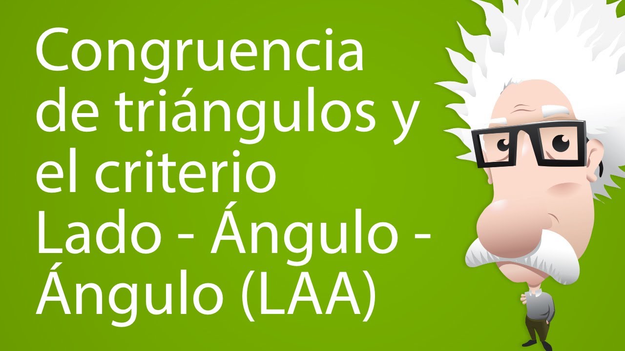 Congruencia de triángulos y el criterio Lado - Ángulo - Ángulo (LAA ...