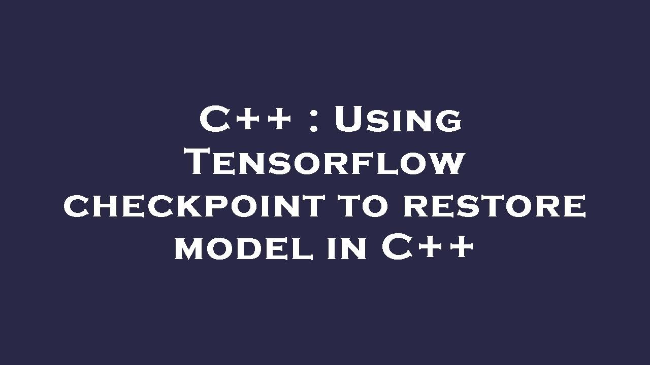 C Using Tensorflow Checkpoint To Restore Model In C Youtube 1790