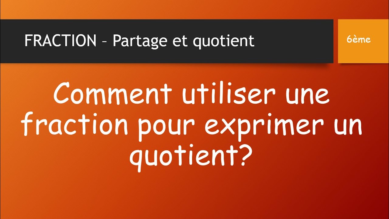 COMMENT UTILISER UNE FRACTION POUR EXPRIMER UN QUOTIENT ? - YouTube