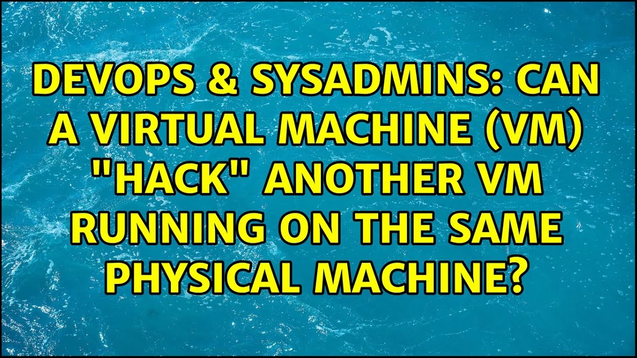 Can a virtual machine (VM) "hack" another VM running on the same ...