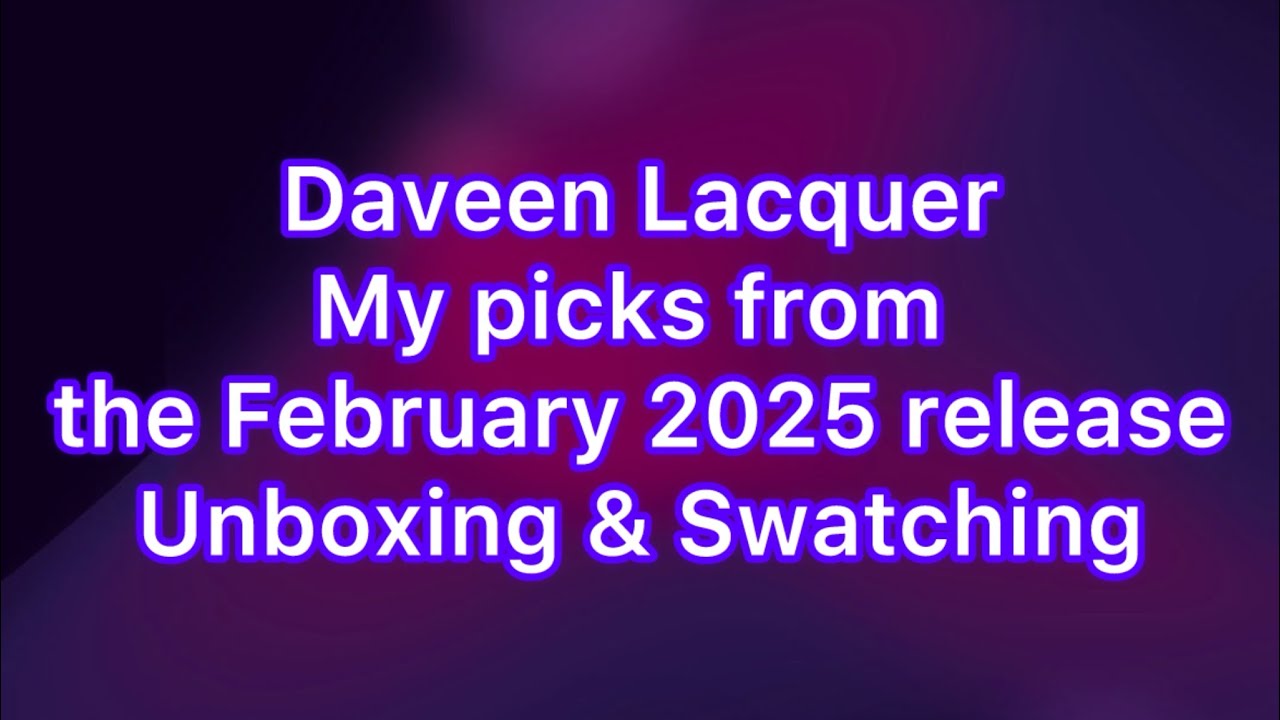 Daveen Lacquer - My picks from the February 2025 release - Unboxing ...