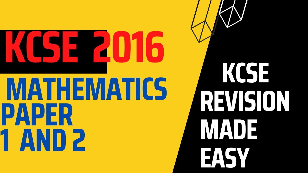KCSE 2016 MATHEMATICS PAPER 1 AND 2 MARKING SCHEME YouTube KCSE 2016 MATHEMATICS PAPER 1 AND 2 MARKING SCHEME YouTube