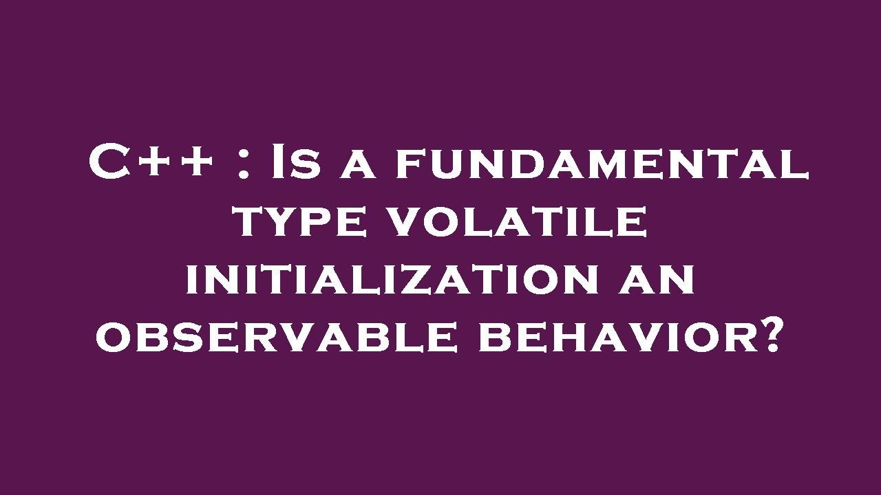 C++ : Is a fundamental type volatile initialization an observable ...