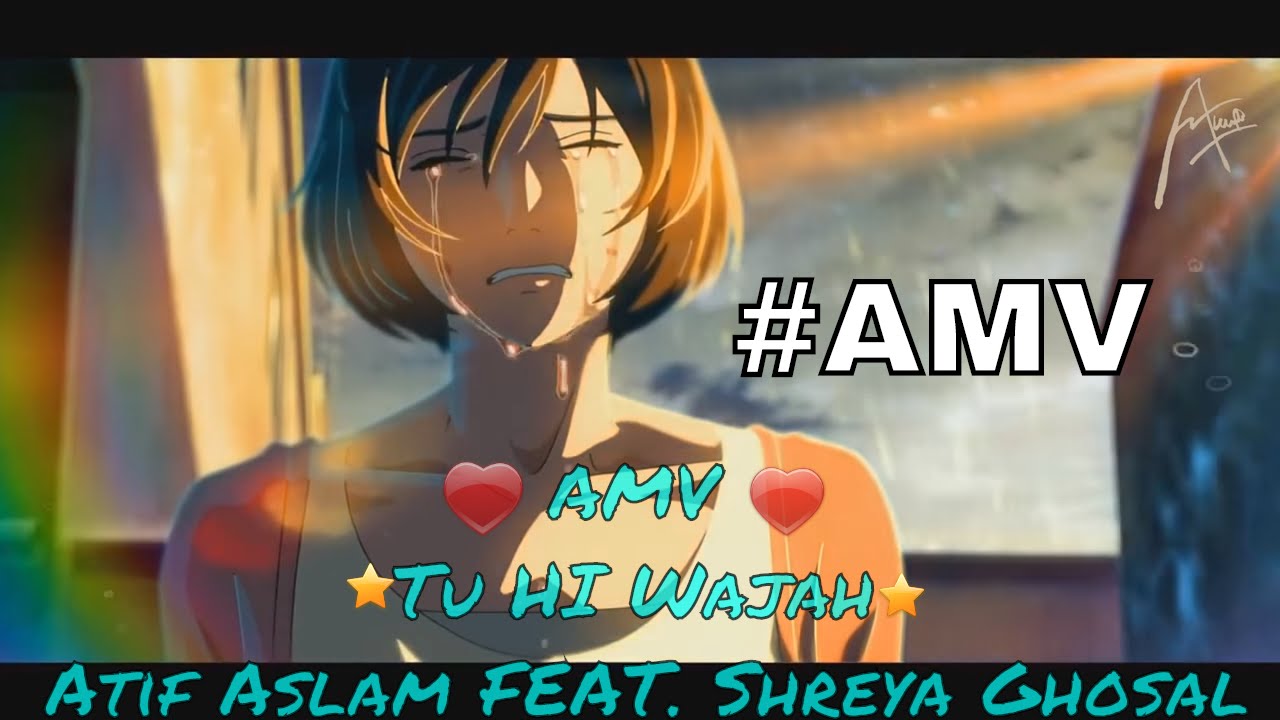 AMV-Atif Aslam New Song Tu Hi Wajah FEAT. Shreya Ghoshal by Pious ...