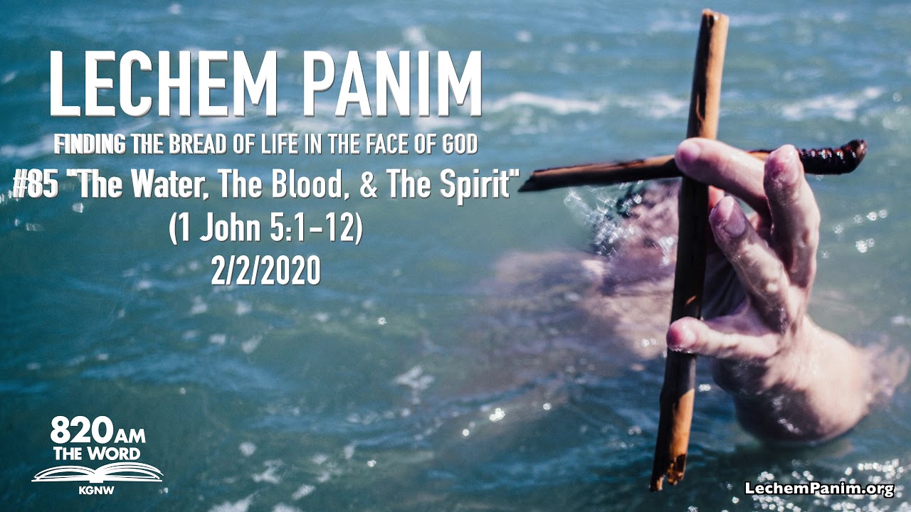 Lechem Panim #85 "The Water, The Blood, and The Spirit" (1 John 5:1-12 ...