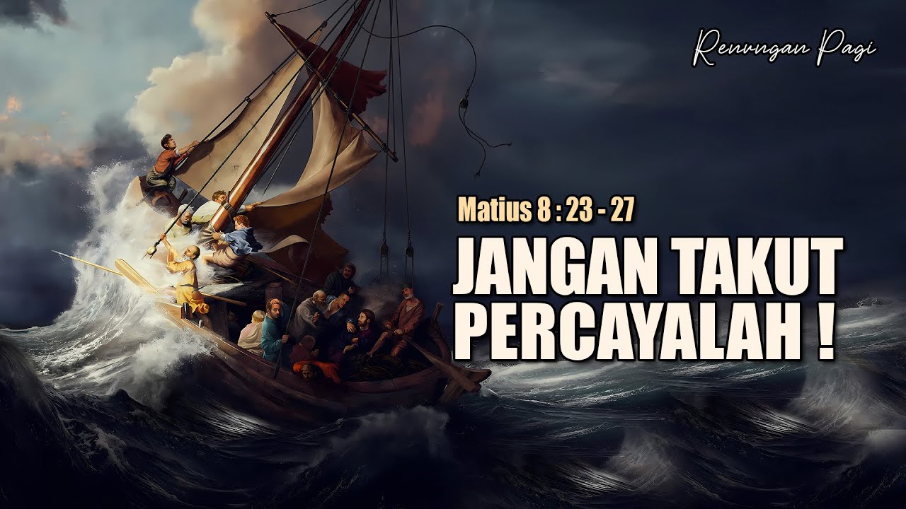 JANGAN TAKUT, PERCAYALAH! - RENUNGAN PAGI - MATIUS 8 : 23 - 27 - YouTube