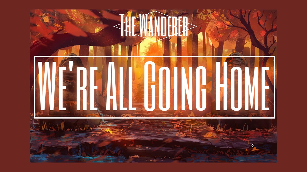 The Wanderer - We’re All Going Home (Lyrics) - YouTube