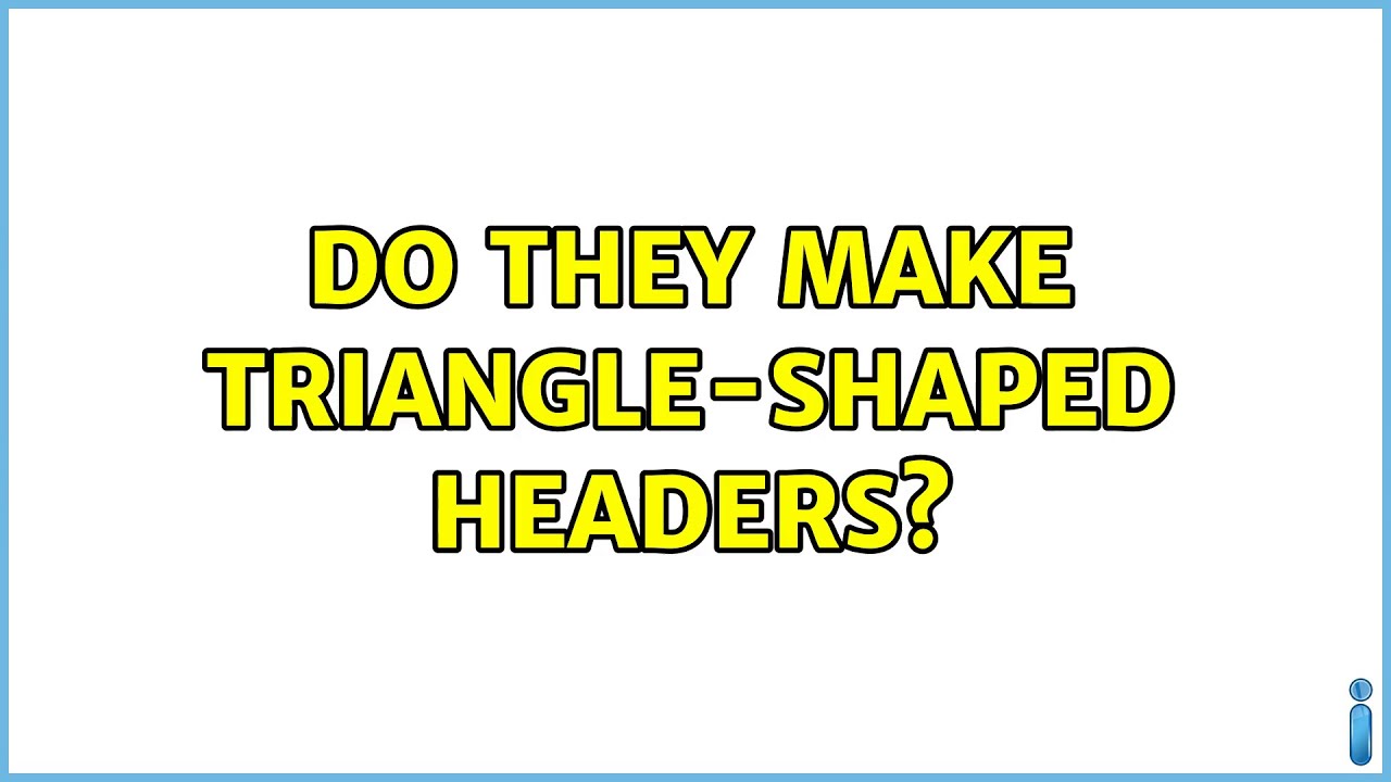 Do they make triangle-shaped headers? (2 Solutions!!) - YouTube