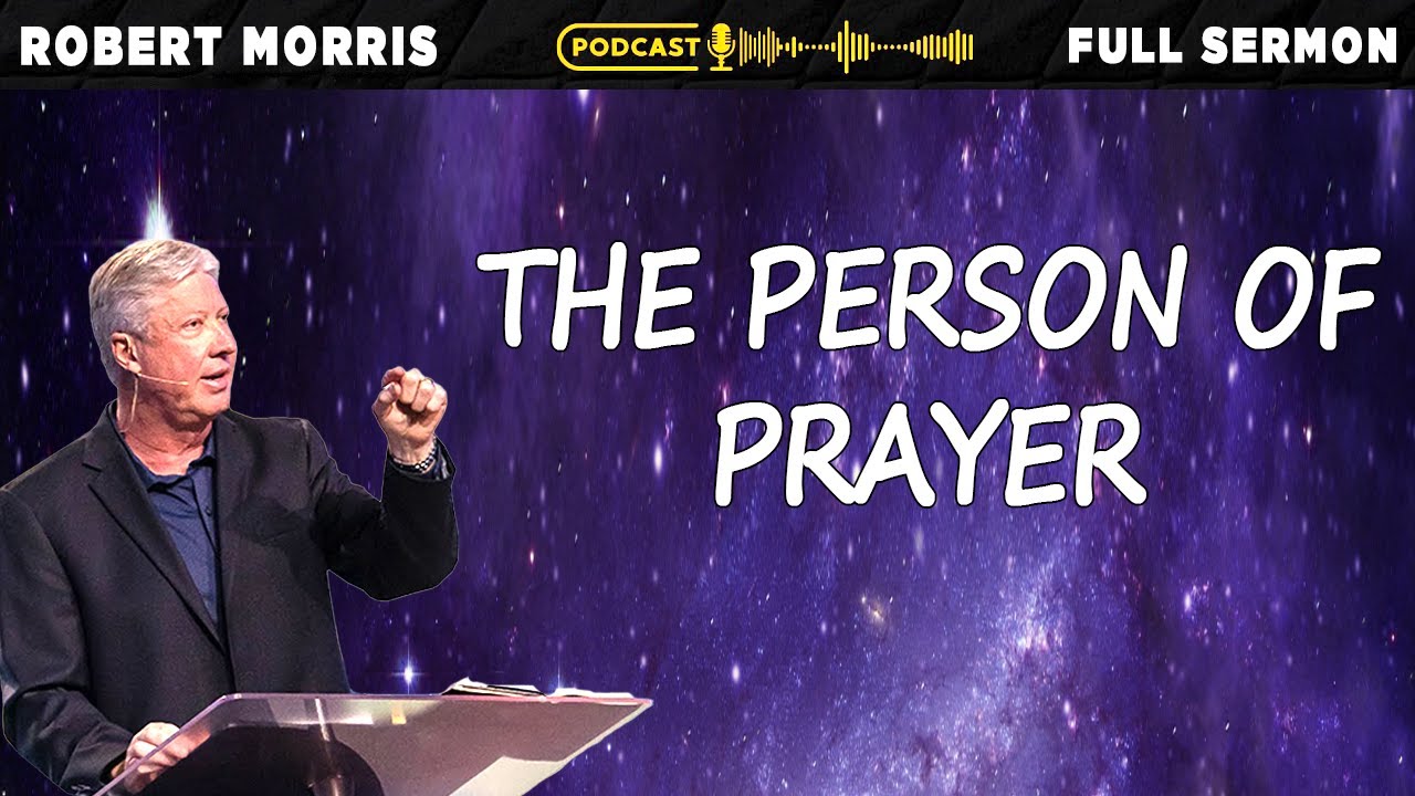 The Person of Prayer | Pastor Robert Morris - YouTube